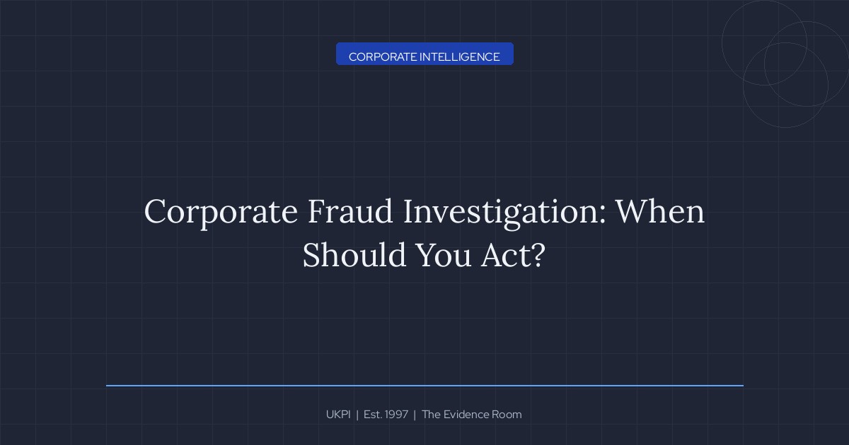 Corporate Fraud Investigation: When to Act | UK Guide | UKPI